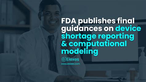 A Final Guidances On Device Shortage Reporting And Computational Modeling Published By Fda Elexes