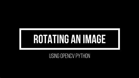 22 Rotating Images Using Opencv Pythonadvanced Computer Vision Using Opencv Python Youtube