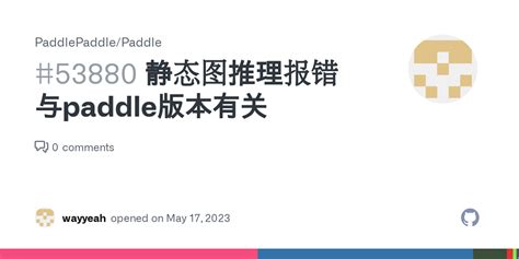静态图推理报错与paddle版本有关 · issue 53880 · paddlepaddle paddle · github
