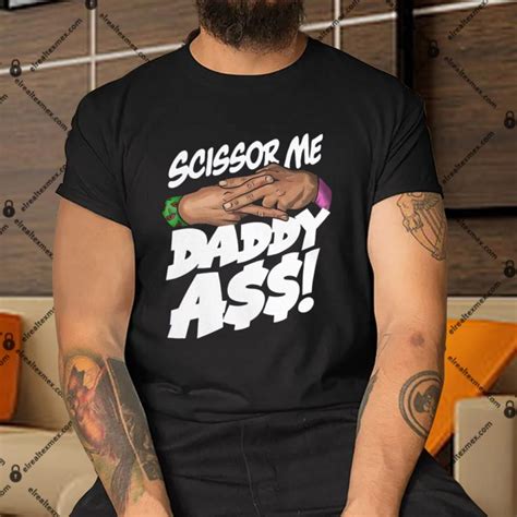Scissor Me Daddy Ass Shirt Hoodie Sweatshirt