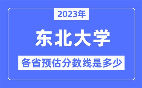 2023年东北大学各省预估分数线是多少 东北大学分数线预测 学习力