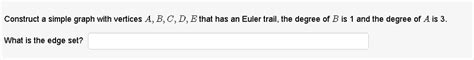 Solved Construct A Simple Graph With Vertices A B C D And E That Has An Euler Trail The
