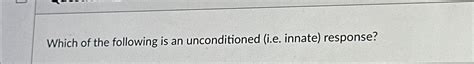 Solved Which Of The Following Is An Unconditioned I E
