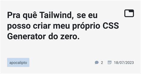 Pra Quê Tailwind Se Eu Posso Criar Meu Próprio Css Generator Do Zero · Apocalipto · Tabnews