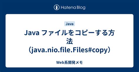 Java ファイルをコピーする方法(javaniofilefilescopy) Web系開発メモ Java ファイルをコピーする方法(javaniofilefilescopy) Web系開発メモ