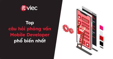 Top 40 Câu Hỏi Phỏng Vấn Mobile Developer Phổ Biến Itviec Blog