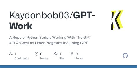 Github Kaydonbob03gpt Work A Repo Of Python Scripts Working With The Gpt Api As Well As