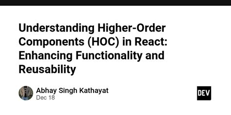 Understanding Higher Order Components Hoc In React Enhancing Functionality And Reusability