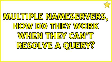 Multiple Nameservers How Do They Work When They Cant Resolve A Query 2 Solutions Youtube