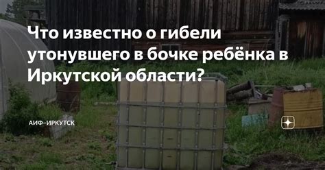 Что известно о гибели утонувшего в бочке ребёнка в Иркутской области АиФ Иркутск Дзен