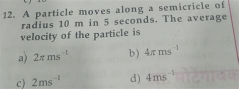 A Particle Moves Along A Semicricle Of Radius 10 M In 5 Seconds The Aver