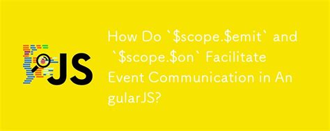 `scopeemit` 和 `scopeon` 如何促進 Angularjs 中的事件通訊？ Js教程 Php中文網