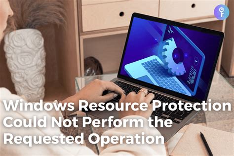 Resolving The Windows Resource Protection Could Not Perform The Requested Operation Error