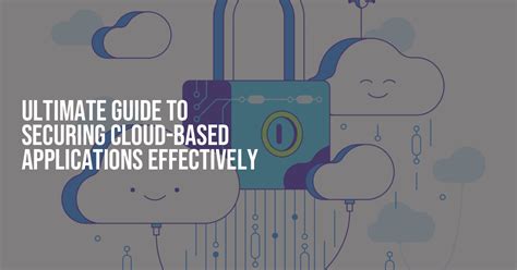 Ultimate Guide To Securing Cloud Based Applications Effectively