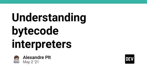 Understanding Bytecode Interpreters Dev Community