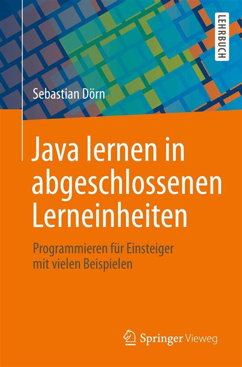 Java Lernen In Abgeschlossenen Lerneinheiten Programmieren Für Einsteiger Mit Vielen Beispielen