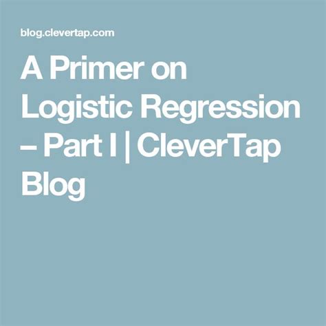 A Primer On Logistic Regression Part I CleverTap Blog Logistic Regression Regression