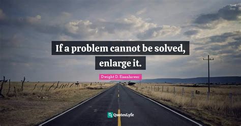 If A Problem Cannot Be Solved Enlarge It Quote By Dwight D