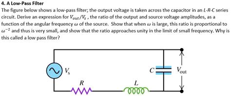 4 A Low Pass Filter The Figure Below Shows A Low Pass Filter The Output Voltage Is Taken