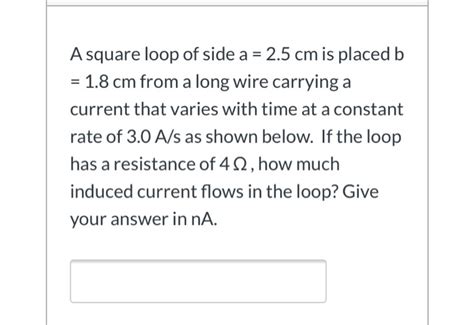 Solved A Square Loop Of Side A 25 Cm Is Placed B 18