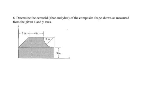 Solved 6 Determine The Centroid Xbar And Ybar Of The