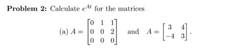 Solved Problem Calculate E At For The Matrices A A Chegg Com
