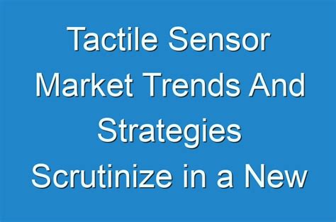 Tactile Sensor Market Trends And Strategies Scrutinize In A New