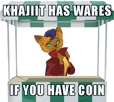 Khajiit Has Wares If You Have Coin Know Your Meme