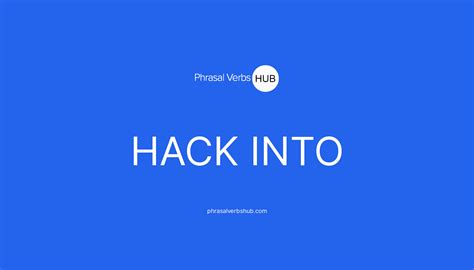 HACK INTO Phrasal Verb Meaning Examples