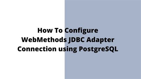 How To Configure Webmethods Jdbc Adapter Connection Using Postgresql Youtube
