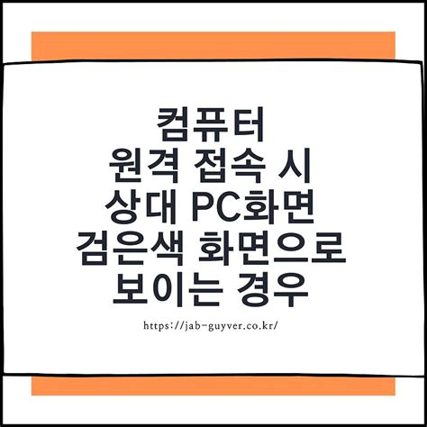 컴퓨터 원격 접속 시 상대 Pc화면 검은색 화면으로 보이는 경우