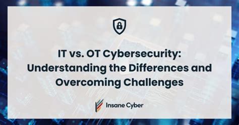 It Vs Ot Cybersecurity Understanding The Differences And Overcoming Challenges Insane Cyber