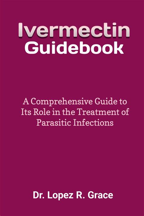 Ivermectin Guidebook A Comprehensive Guide To Its Role In The Treatment Of Parasitic Infections