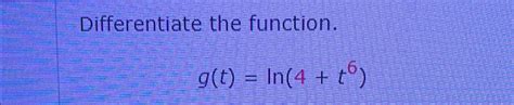 solved differentiate the function g t ln 4 t6
