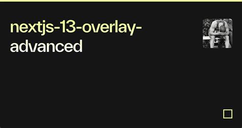 Nextjs 13 Overlay Advanced Codesandbox