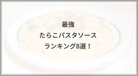 最強たらこパスタソースランキング8選！