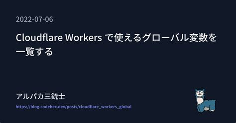 Cloudflare Workers で使えるグローバル変数を一覧する アルパカ三銃士
