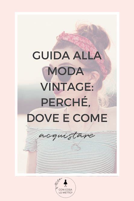 Guida Alla Moda Vintage Perché Dove E Come Acquistare Con Cosa Lo