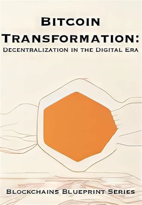 Bitcoin Transformation Decentralization In The Digital Era Blockchains Blueprint