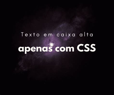 Como Deixar O Texto Em Caixa Alta Com Css Hora De Codar