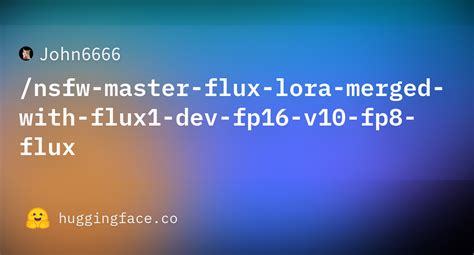 john6666 nsfw master flux lora merged with flux1 dev fp16 v10 fp8 flux