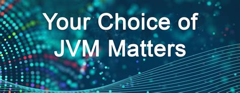Why Your Choice Of Java Virtual Machine JVM Matters More Than Ever
