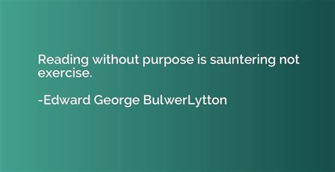 Reading Without Purpose Is Sauntering Not Exercise Edward George BulwerLytton Quotation Io