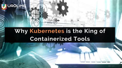 Why Kubernetes Is The King Of Containerized Tools Urolime Blogs