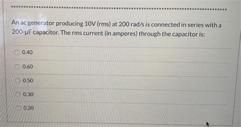 Solved An Ac Generator Producing 10v Rms At 200 Rad S Is