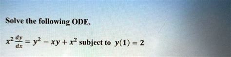 Solved Solve The Following Ode X2 Dy Dx Y2 Xy X2 Subject To Y 1 2