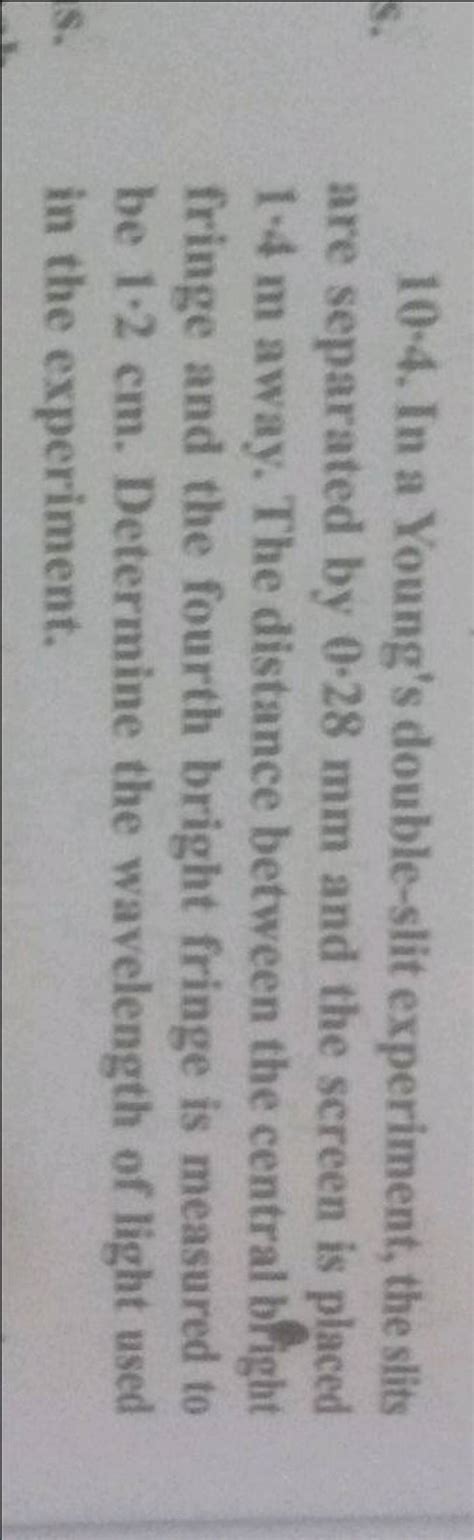 10 4 In A Youngs Double Slit Experiment The Slits Are Separated By 0 28