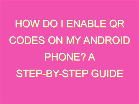 How Do I Enable QR Codes On My Android Phone A Step By Step Guide Kurrently