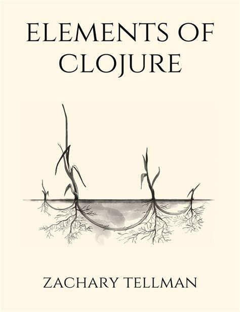 Elements Of Clojure By Zachary Tellman Goodreads