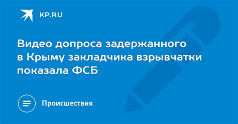 Видео допроса задержанного в Крыму закладчика взрывчатки показала ФСБ Kp Ru